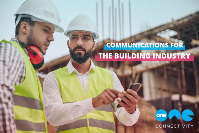 How communications are helping the building industry - One Connectivity