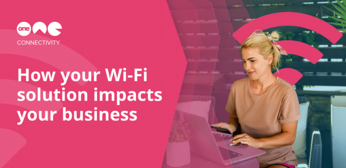 How your Wi-Fi solution impacts your business - One Connectivity